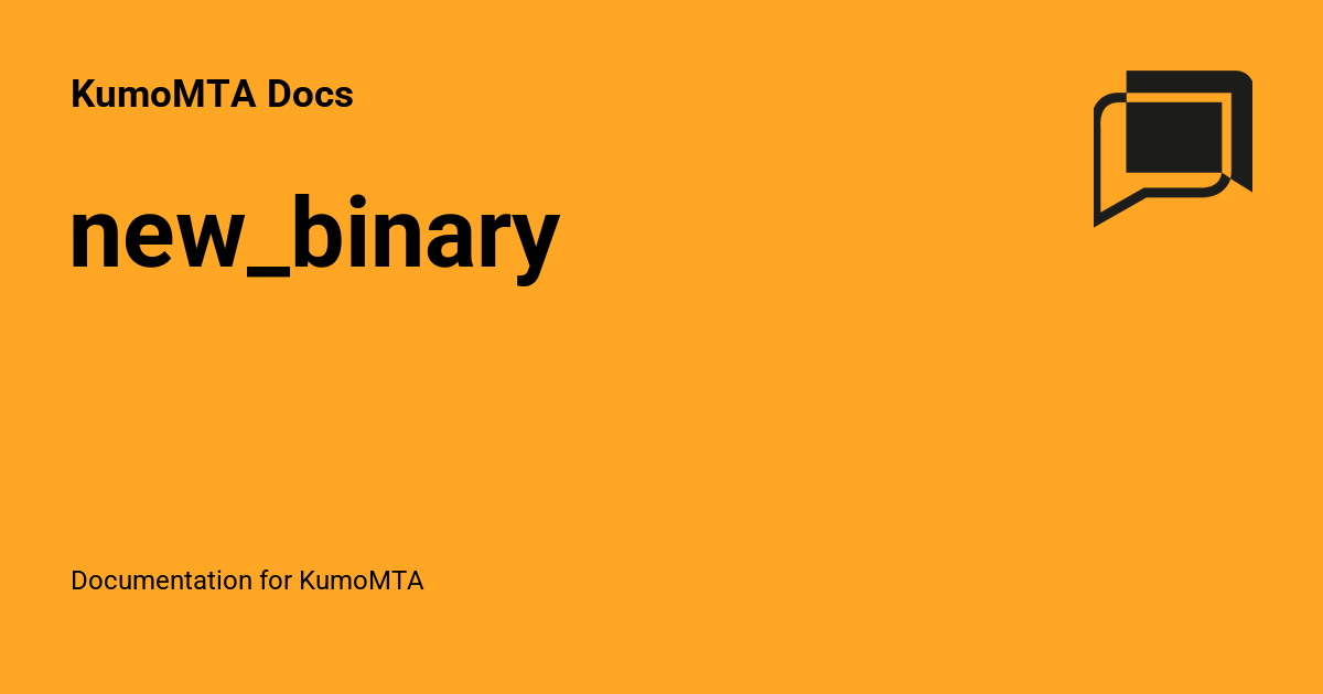 new_binary - KumoMTA Docs