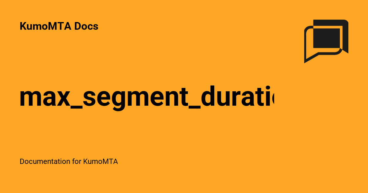 max_segment_duration - KumoMTA Docs