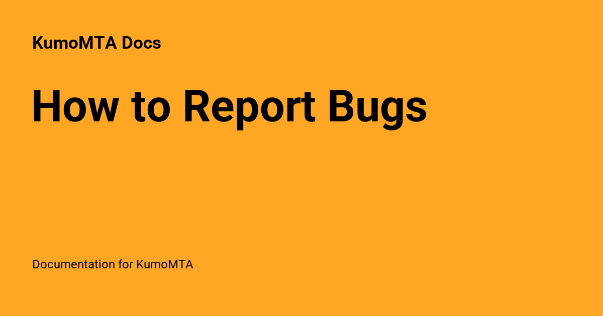 How to Report Bugs - KumoMTA Docs